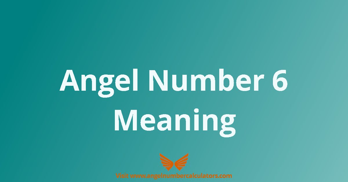 Angel Number 6 Meaning: Embracing Love, Balance, and Responsibility ...